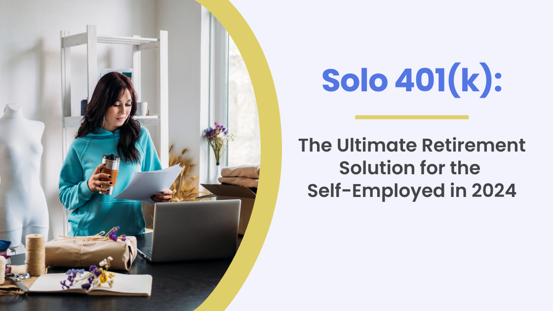 Solo 401(k): The Ultimate Retirement Solution for the Self-Employed in 2024